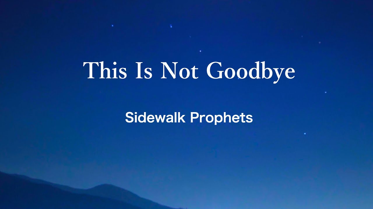 This Is Not Goodbye ( Lyrics ) Sidewalk Prophets - YouTube