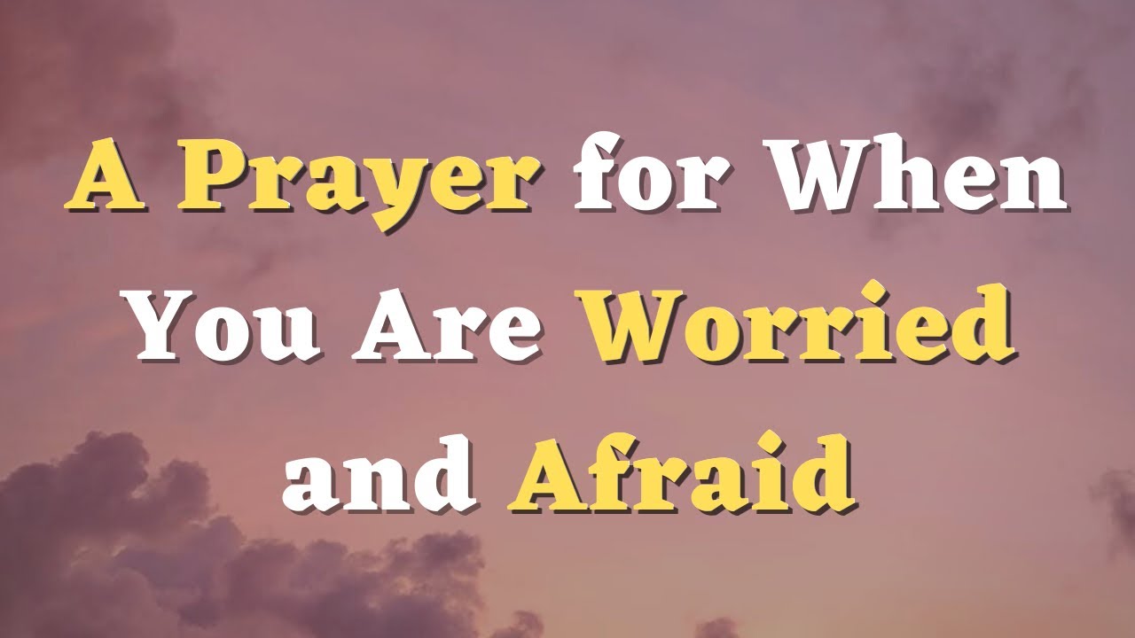 A Prayer for When You Are Worried and Afraid - Daily Prayers #723 - YouTube