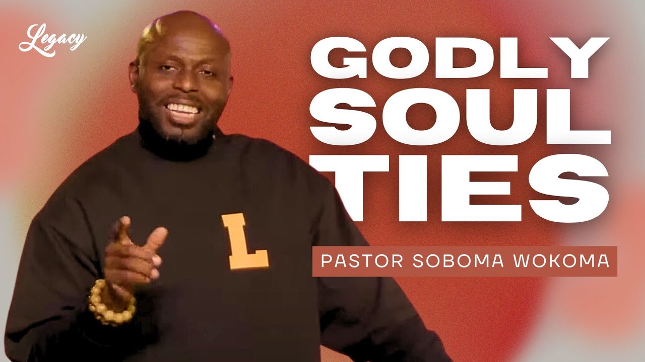 Soul Ties | Pastor Soboma Wokoma | Legacy Center Church - YouTube