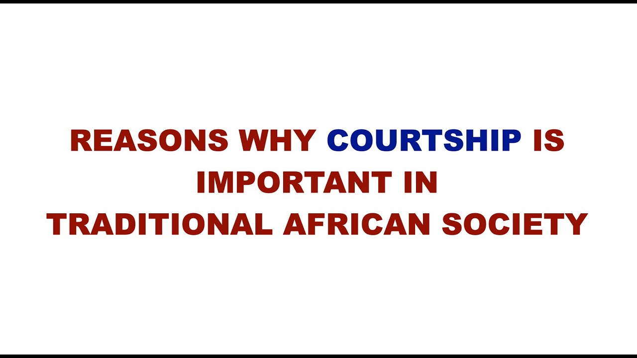REASONS WHY COURTSHIP IS IMPORTANT IN TRADITIONAL AFRICAN SOCIETY | why ...