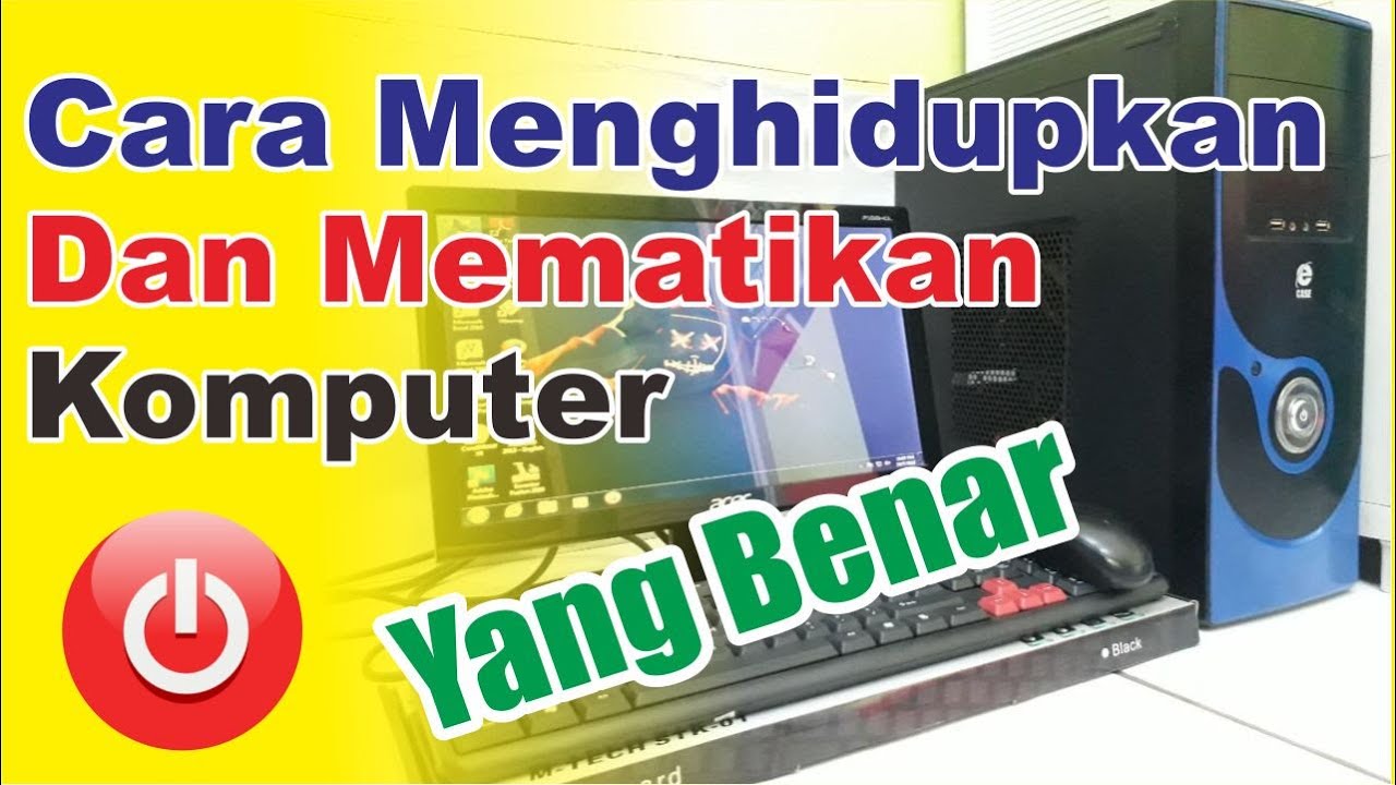 Cara Menghidupkan dan Mematikan Komputer Komputer Dengan Baik dan Benar ...