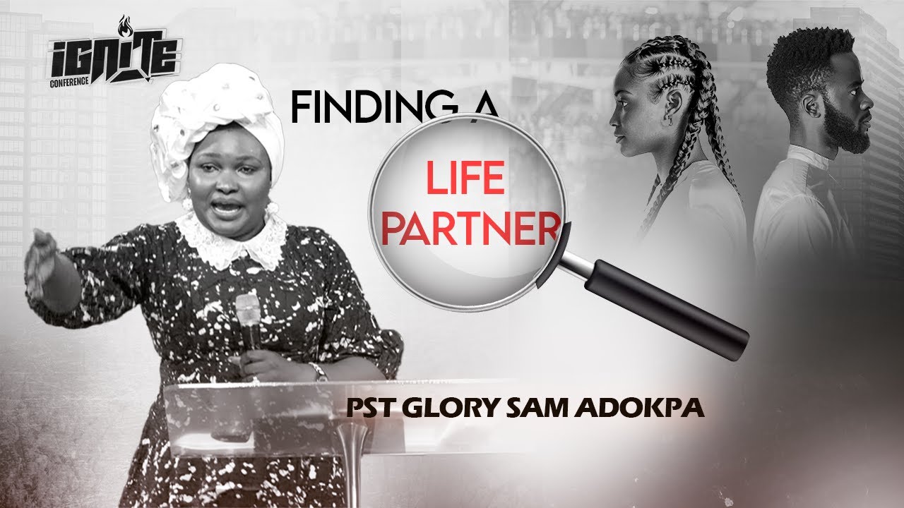FINDING A LIFE PARTNER || Pst Mrs Glory Sam Adokpa || IGNITE Conference ...