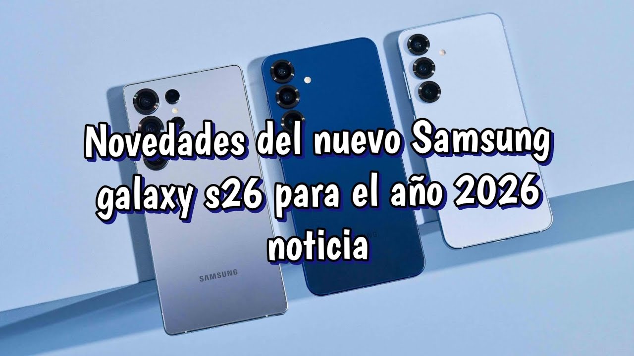 NOVEDADES DEL SAMSUNG GALAXY S26 PARA EL AÑO 2026 NOTICIAS FILTRACIONES ...