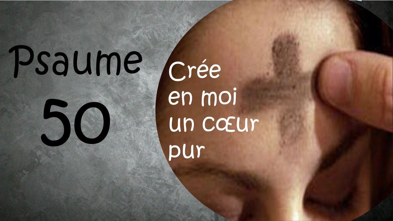 Psaume 50 Crée en moi un cœur pur - YouTube