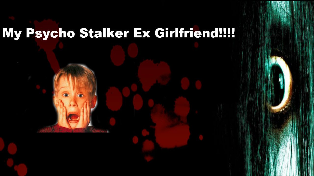 My Psycho Stalker Ex Girlfriend! Legecytv - YouTube