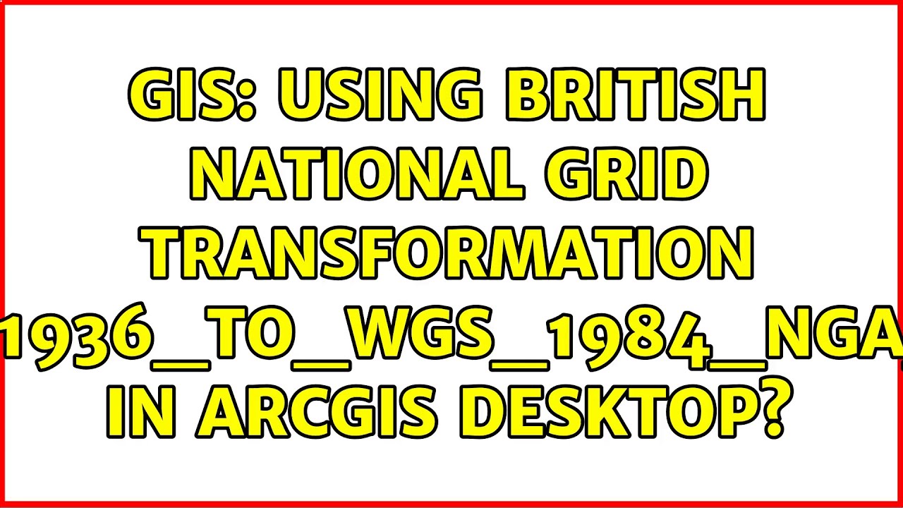 GIS: Using British National Grid Transformation OSGB_1936_To_WGS_1984 ...