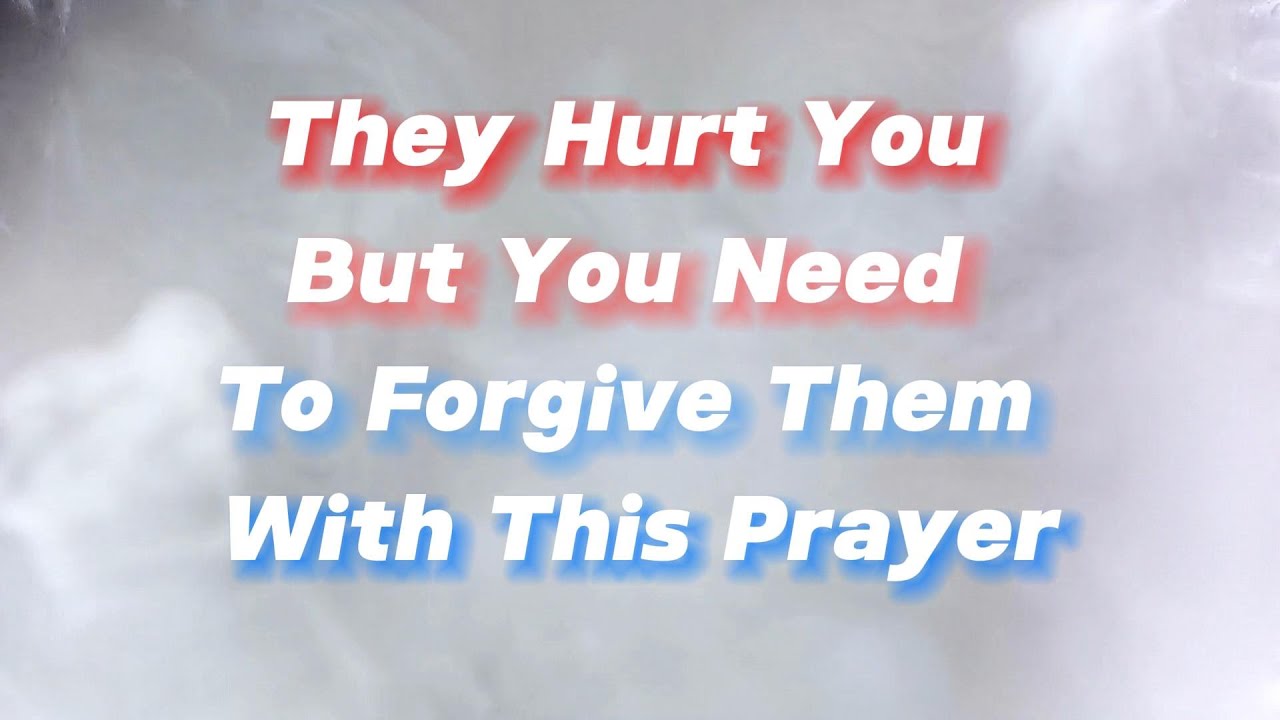 They Hurt You But You Need To Forgive Them With this Prayer - YouTube