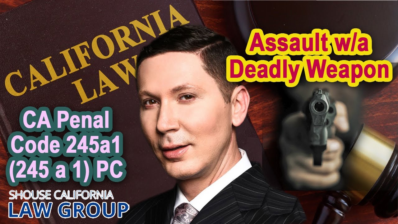 Assault With A Deadly Weapon CA Penal Code 245a1 245 A 1 PC YouTube