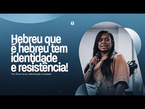 Hebreu que é hebreu tem identidade e resistência! | Missª Érica Ferraz | Ministração Completa