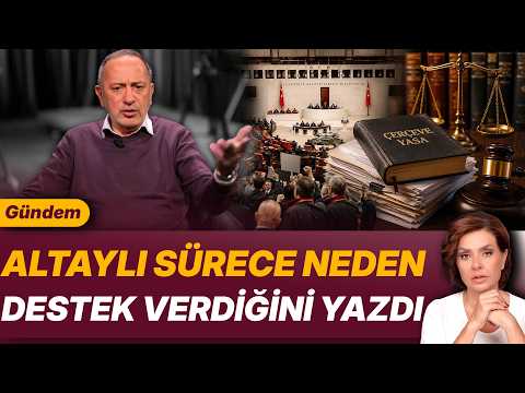 ALTAYLI SÜRECE NEDEN DESTEK VERDİĞİNİ YAZDI