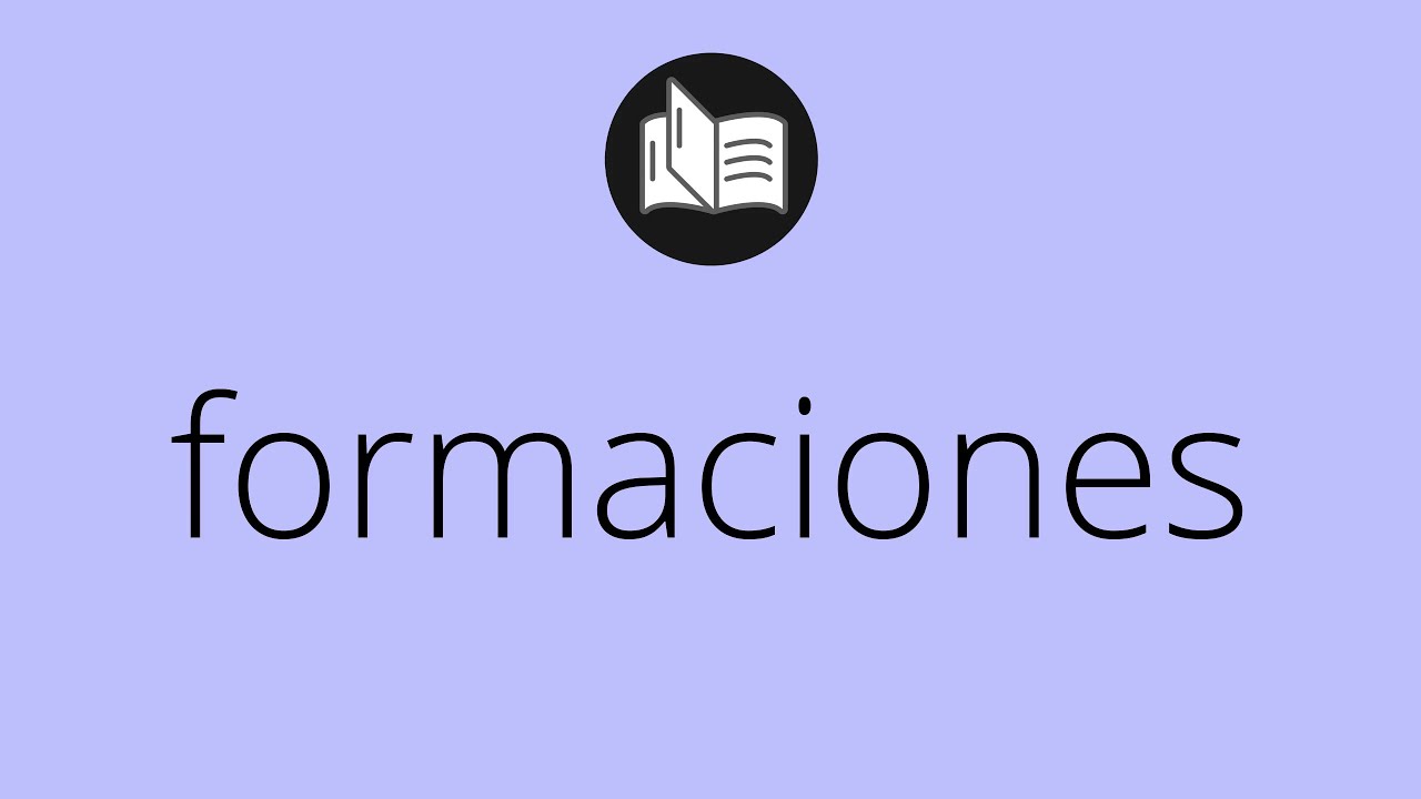 Que significa FORMACIONES • formaciones SIGNIFICADO • formaciones ...