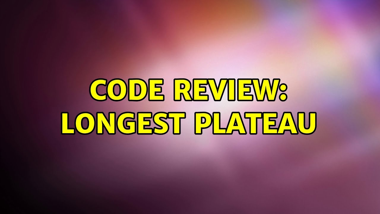 Code Review: Longest plateau (2 Solutions!!) - YouTube
