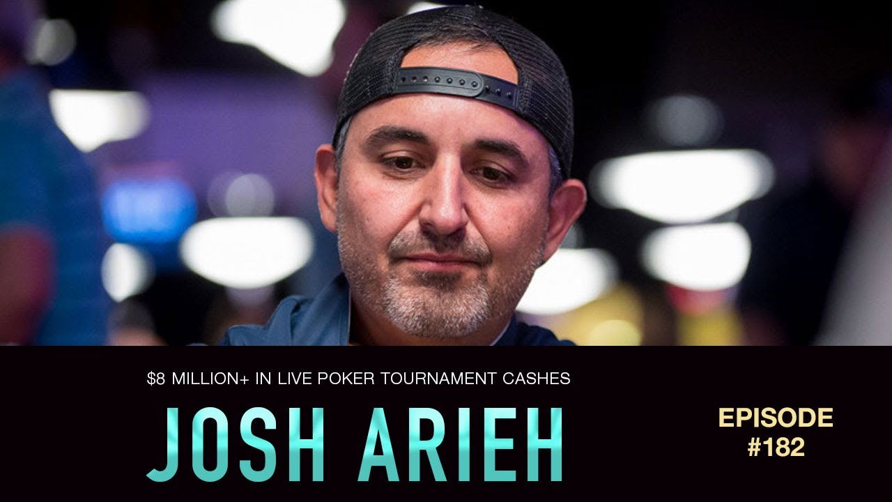 #182 Josh Arieh: $8 Million+ in Live Poker Tournament Cashes - YouTube