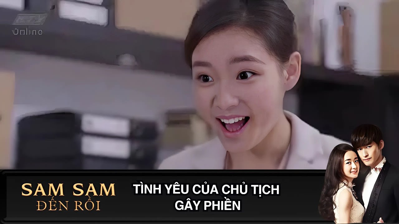 Sam Sam Đến Rồi | Chủ tịch và bạn gái bất hòa, khiến cả công ty bị vạ ...