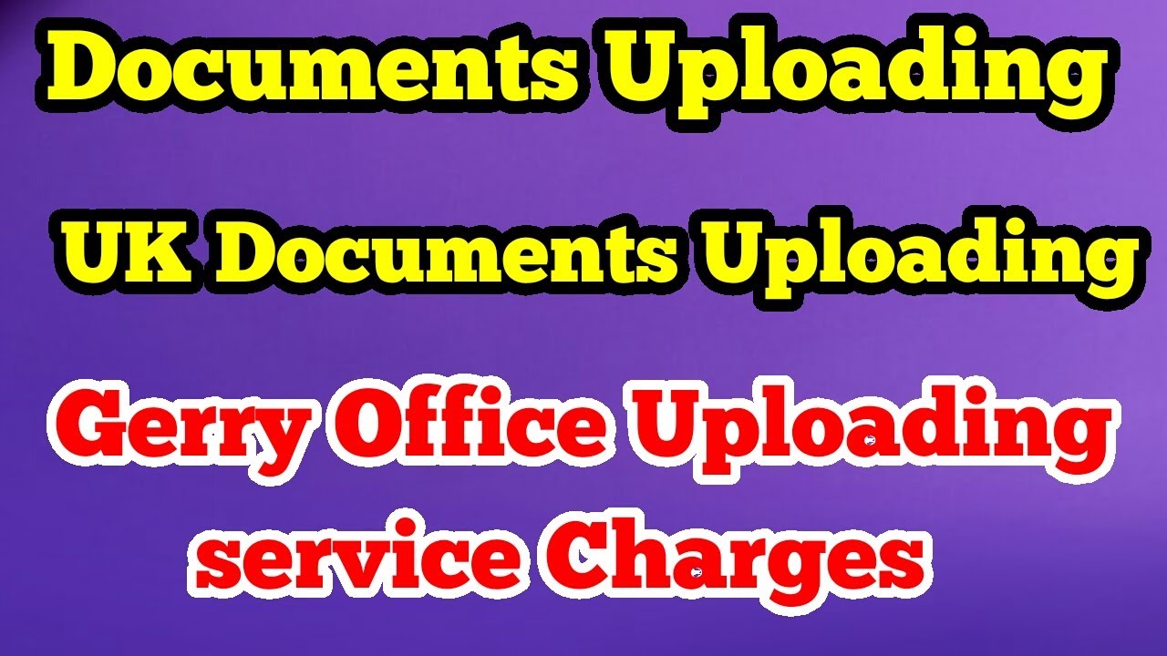 UK Documents Uploading / UK Upload Documents / Gerry Office Uploading ...