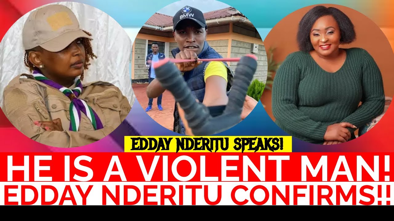 HE'S A VIOLENT MAN! EDDAY NDERITU CONFIRMS THIS!! EARTH IS HARD WADAU ...