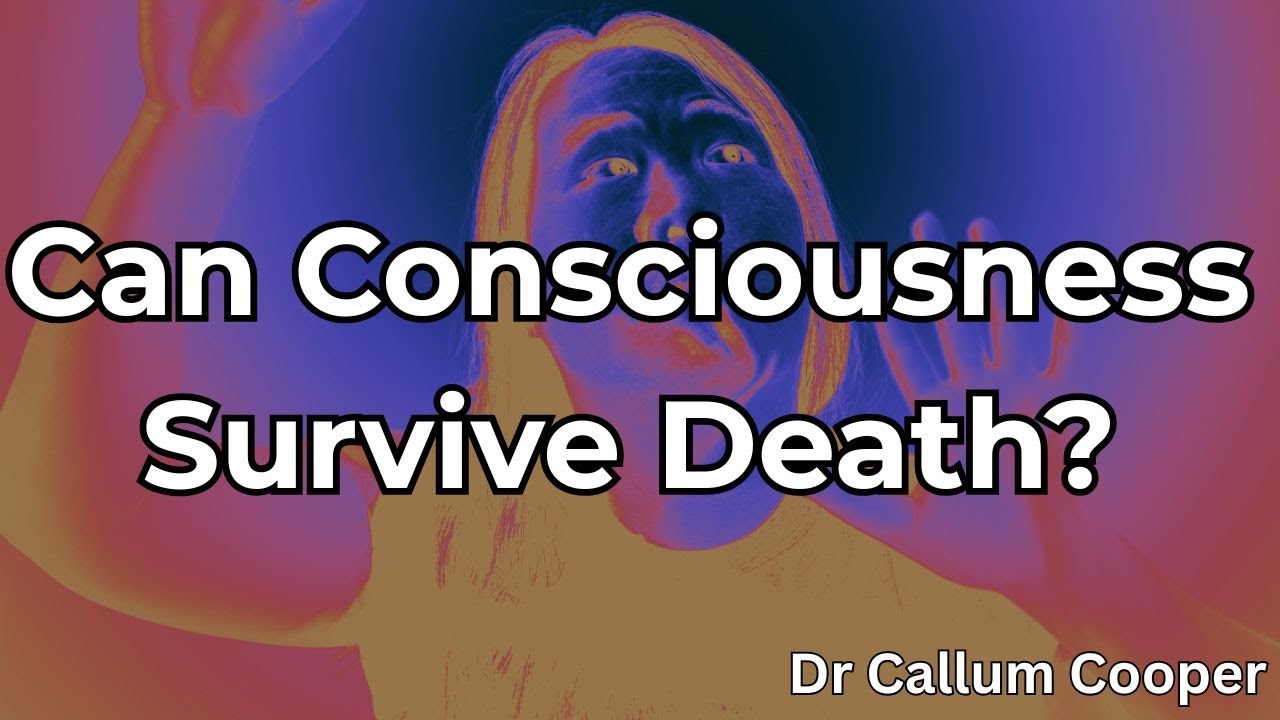 Can Consciousness Survive Death ? - Dr Callum Cooper - YouTube