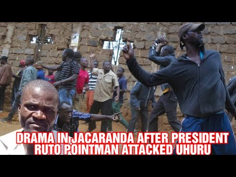 DRAMA IN JACARANDA AFTER PRESIDENT RUTO POINT MAN ATTACKED UHURU ...
