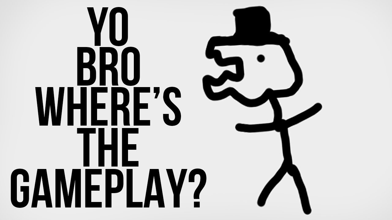 Yo Bro Where's The Gameplay? - YouTube