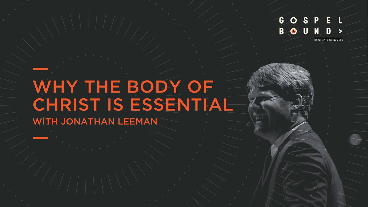 Jonathan Leeman | Why the Body of Christ Is Essential | GospelBound ...
