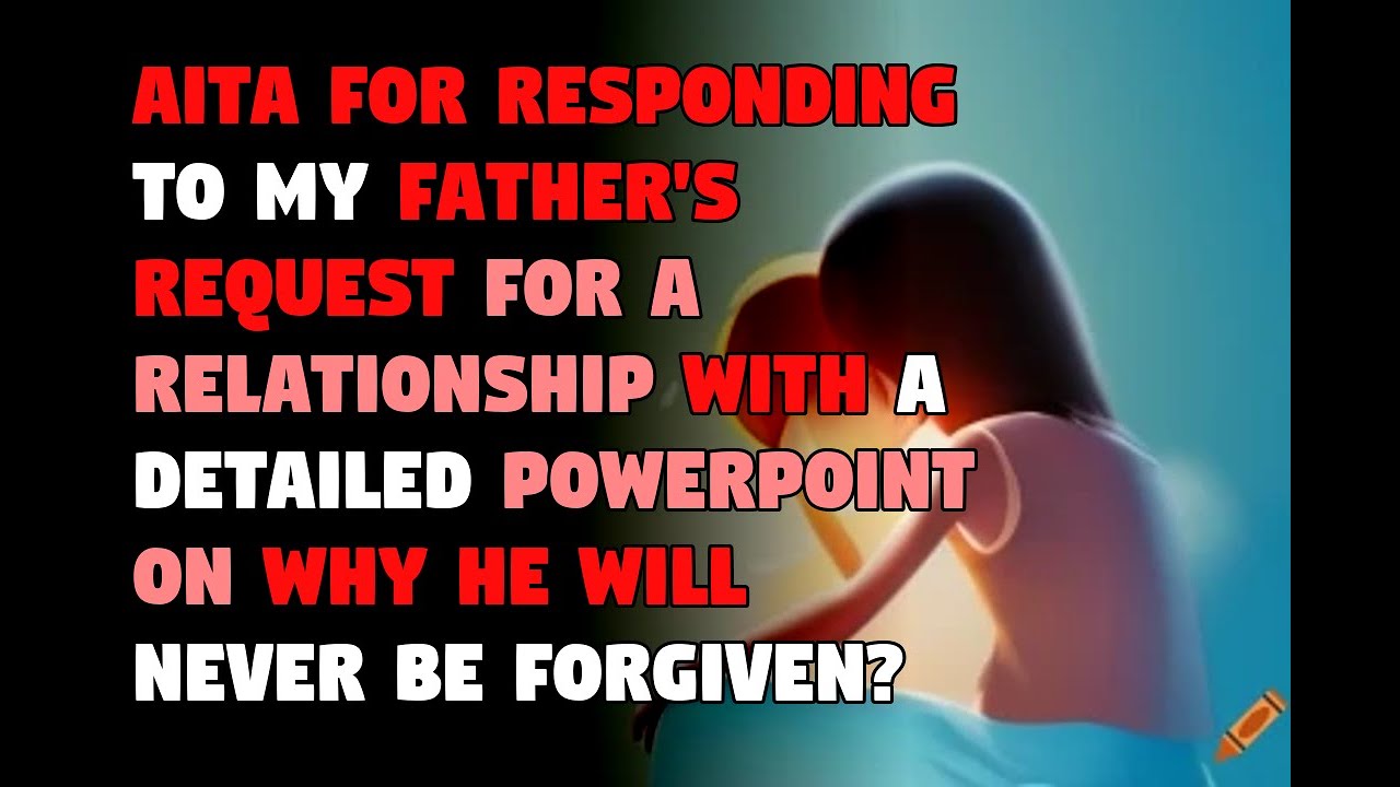 AITA for responding to my father’s request for a relationship with a ...
