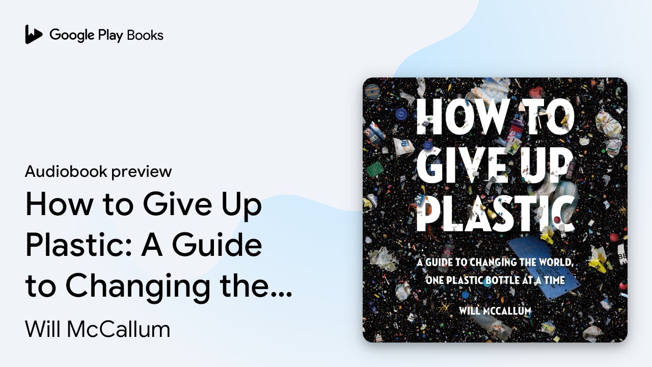 How to Give Up Plastic: A Guide to Changing the… by Will McCallum ...