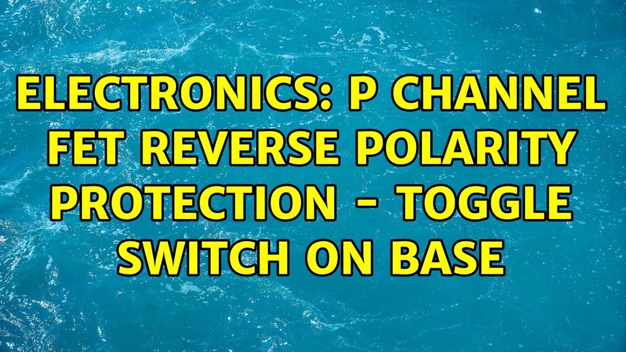 Electronics: P channel FET reverse polarity protection - toggle switch ...