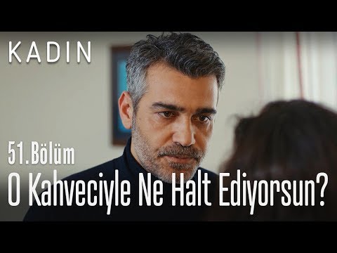 O kahveciyle ne halt ediyorsun? - Kadın 51. Bölüm