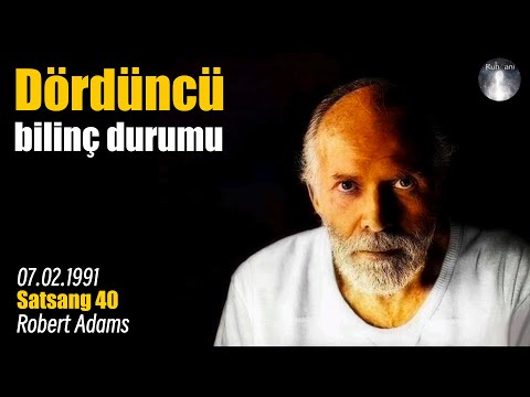 DÖRDÜNCÜ BİLİNÇ DURUMU - AYDINLANMIŞ, HAKİKATA ERMİŞ KİŞİ ROBERT ADAMS - SATSANG 40