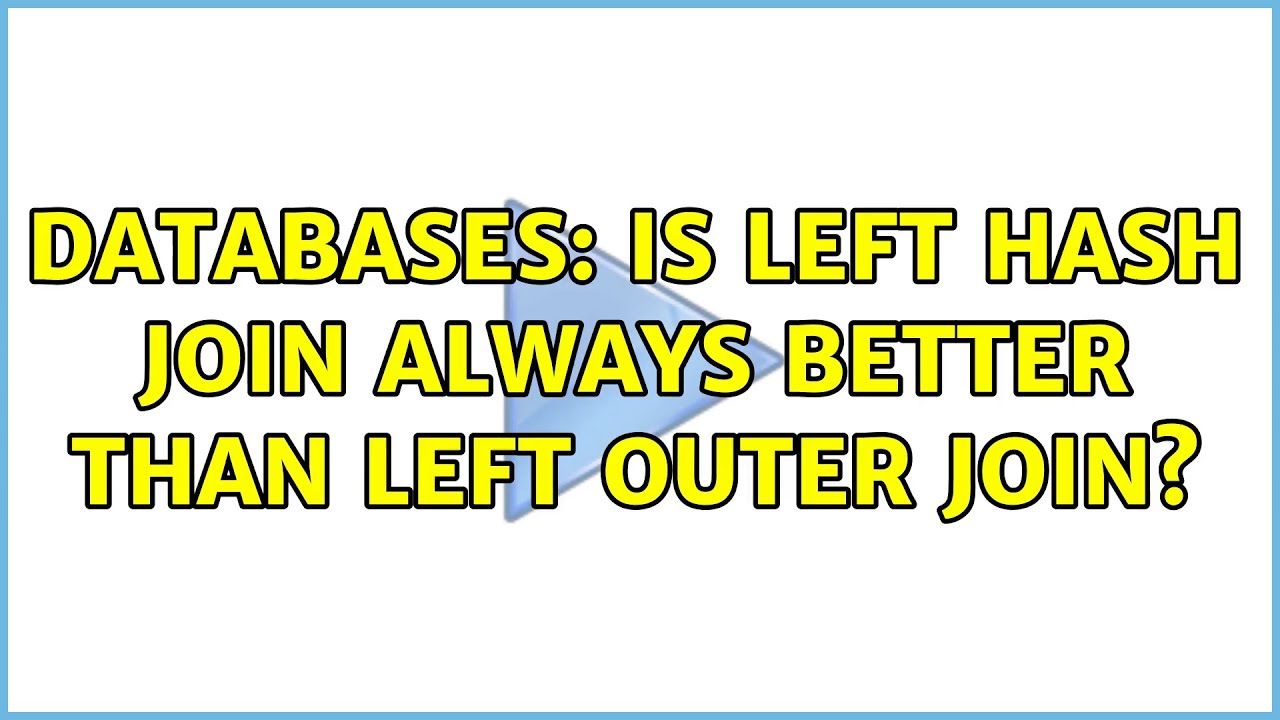 Databases: Is left hash join always better than left outer join? (3 ...