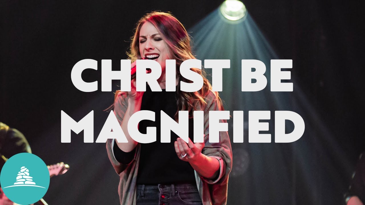 Christ Be Magnified | 12Stone Church - YouTube