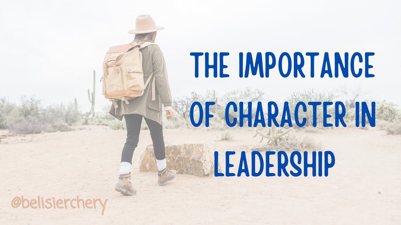 The Importance Of Character In Leadership: Insight from inspirational ...
