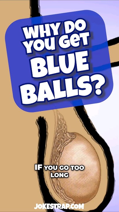 Why Do I Get Blue Balls? - YouTube