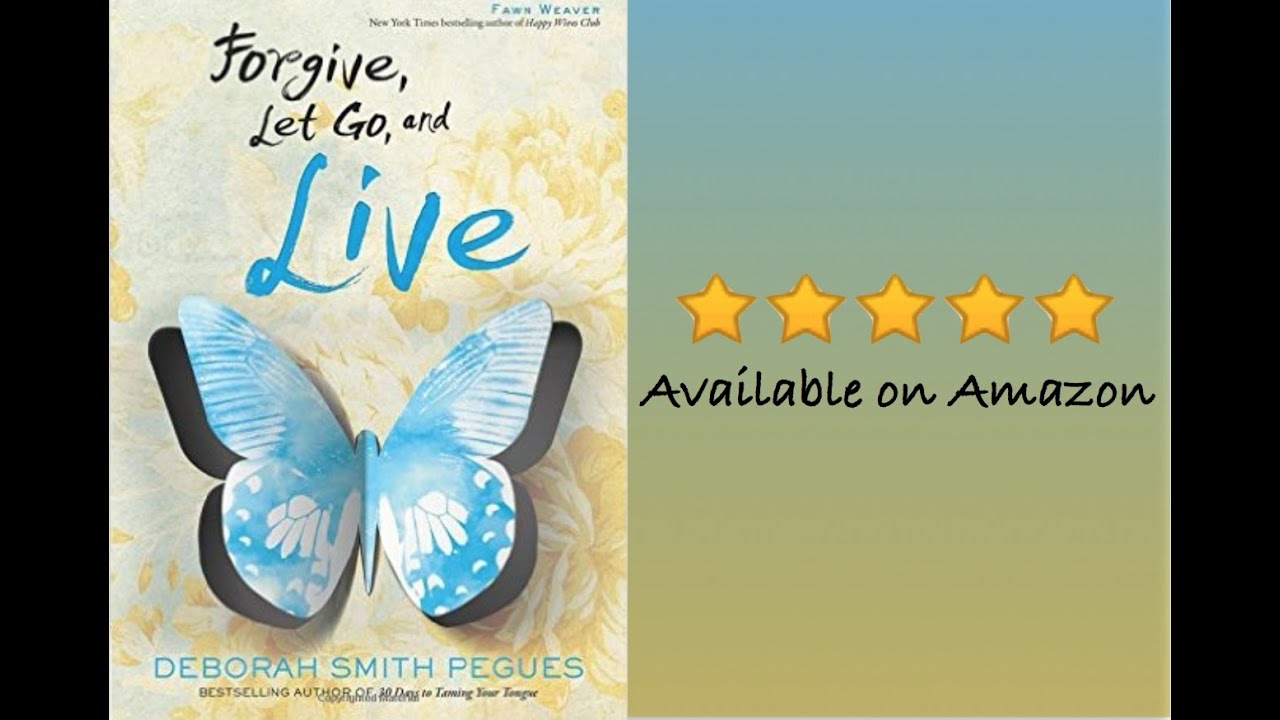FORGIVE, LET GO, AND LIVE - YouTube