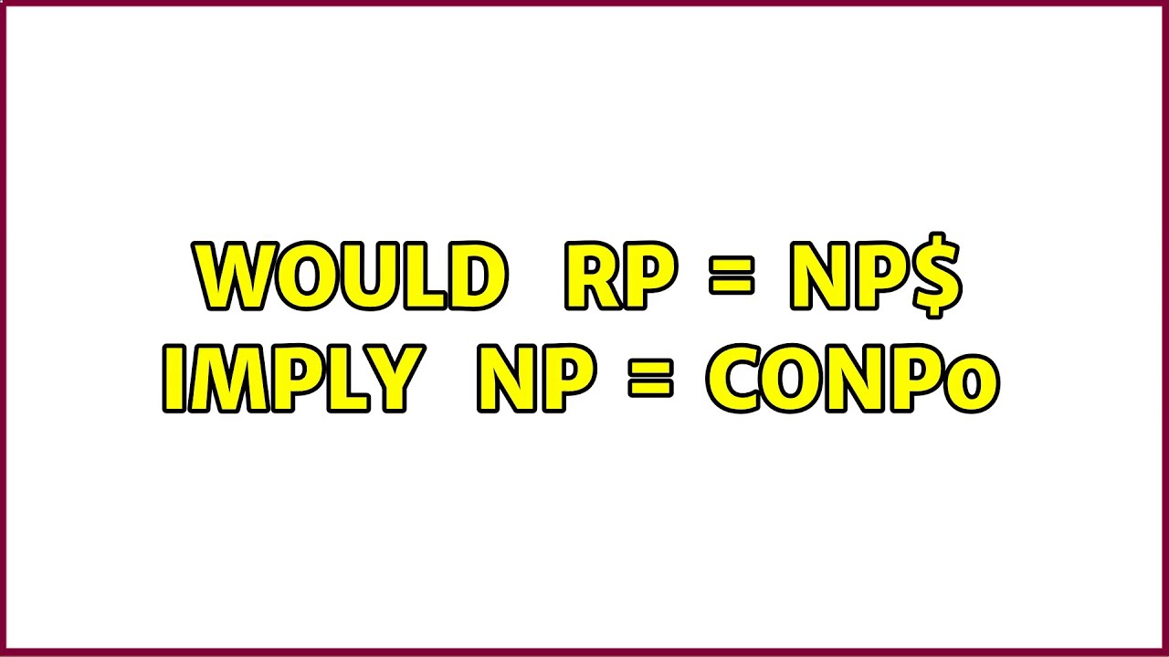 Would $sf RP = NP$ imply $sf NP = coNP$? (2 Solutions!!) - YouTube