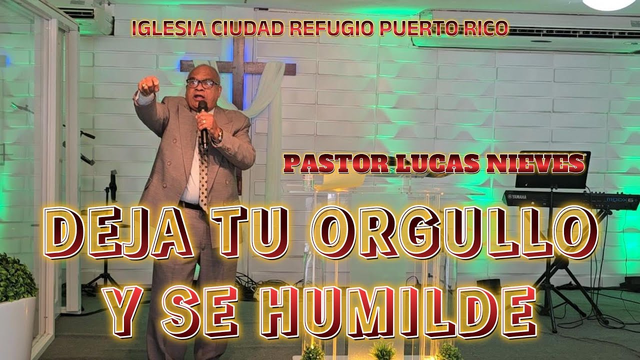 DEJA TU ORGULLO Y SE HUMILDE - PASTOR LUCAS NIEVES - YouTube