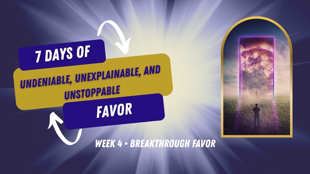 7 Days of Undeniable, Unexplainable, and Unstoppable Favor: Wk 4 Recap ...