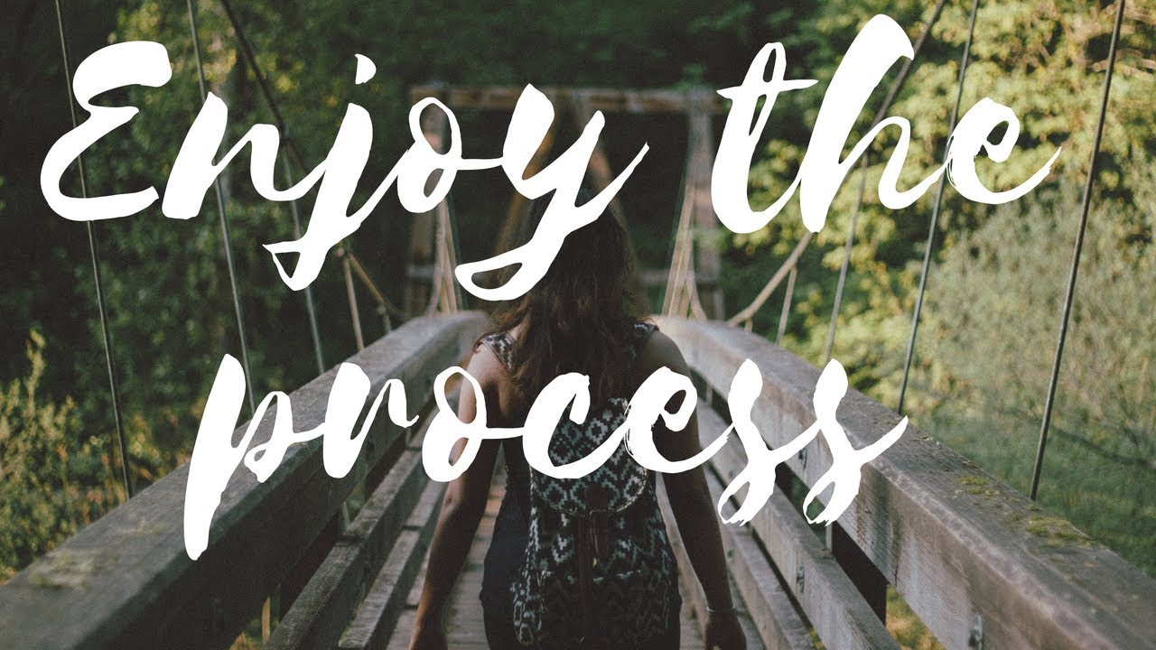 Enjoy the process - YouTube