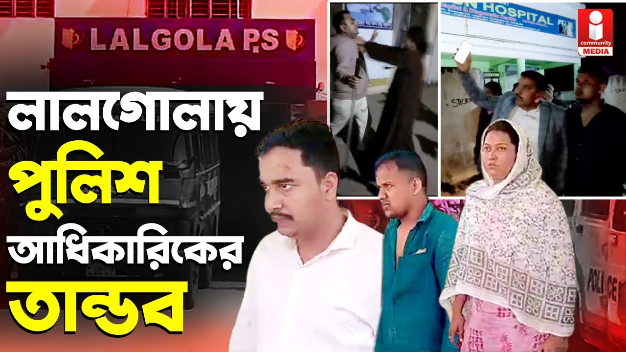 Lalgola News লালগোলা হাসপাতালে পুলিশ আধিকারিকের তান্ডব ! কী হল তারপর ...