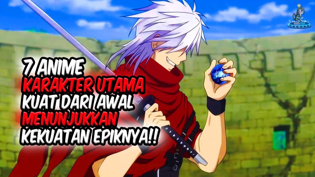 DARI AWAL KUAT! Inilah 7 Anime Dimana Karakter Utama Kuat Dari Awal Dan ...