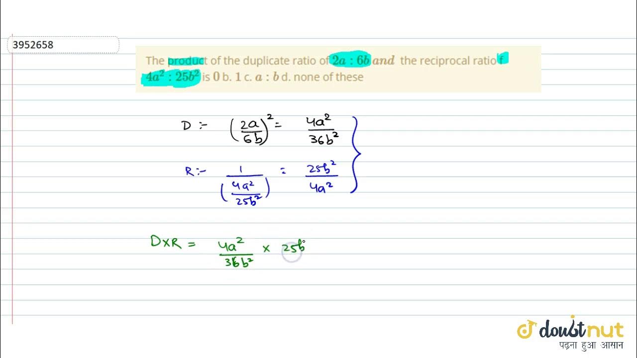 "The product of the duplicate ratio of `2a :6b\ a n d\ `the reciprocal ratio f `4a^2: 25 b^2`is ...