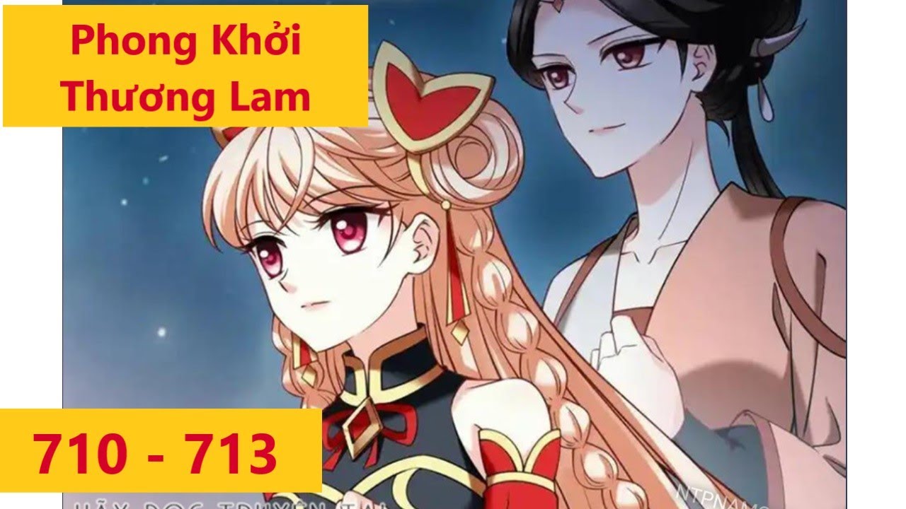 NTP7 - Thuyết minh Phong Khởi Thương Lam chap 710 - 713 - YouTube