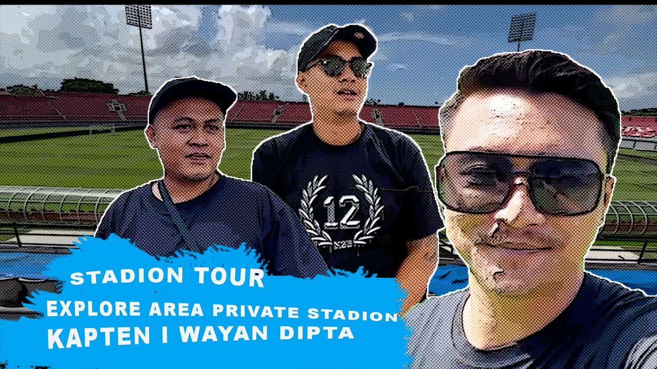 STADION TOUR // EXPLORE PRIVATE SPACE STADION KAPTEN I WAYAN DIPTA ...