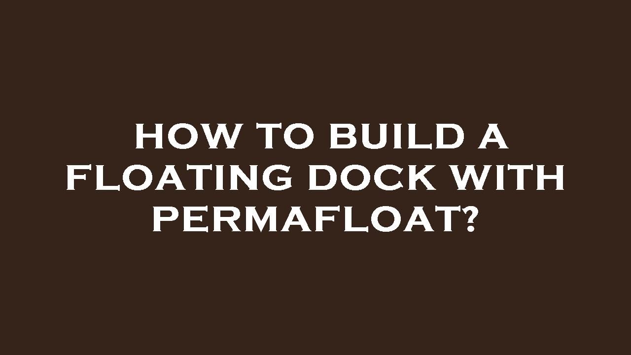 How to build a floating dock with permafloat? - YouTube