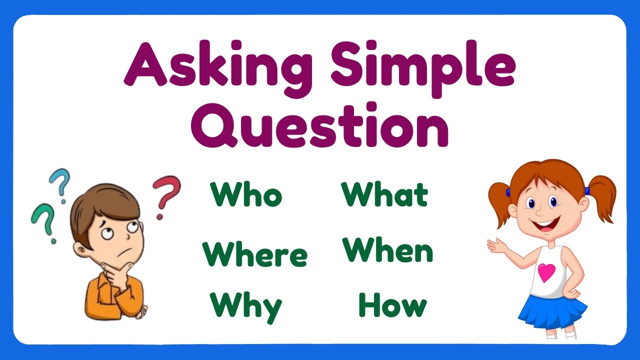 Asking Simple Questions What, Who, Where, When, Why, How | Basic ...