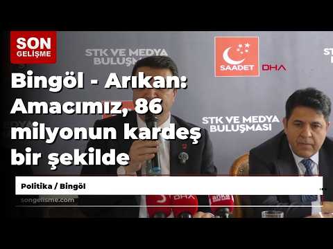 Bingöl - Arıkan: Amacımız, 86 milyonun kardeş bir şekilde yaşayabildiği bir Türkiye'yi inşa edebi...