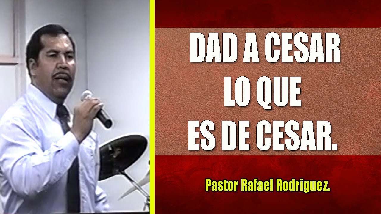 Pastor Rafael Rodriguez. Dad a Cesar lo que es de Cesar - YouTube