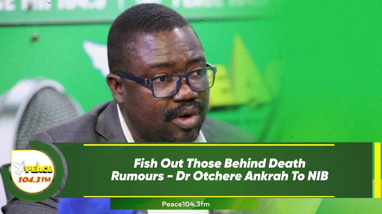 Fish Out Those Behind Death Rumours - Dr Otchere Ankrah To NIB - YouTube