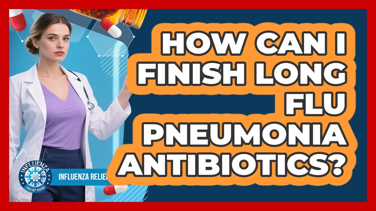How Can I Finish Long Flu Pneumonia Antibiotics? - Influenza Relief ...