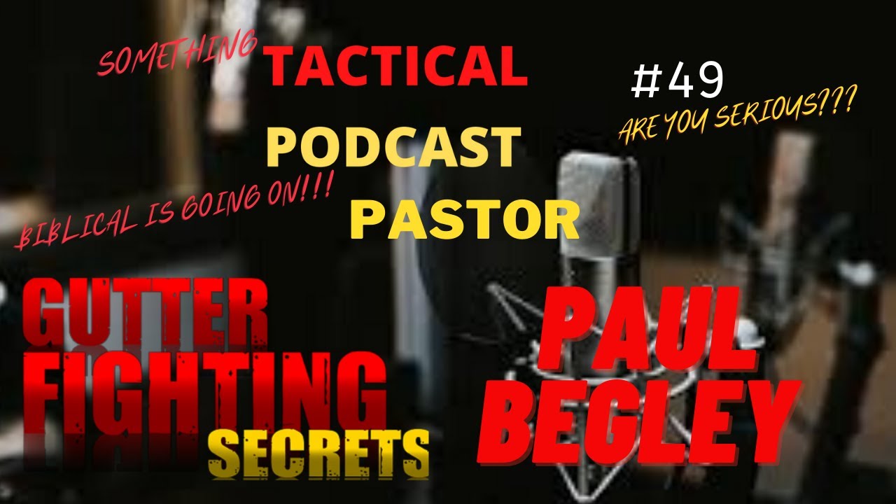 TACTICAL PODCAST# 49 PASTOR Paul Begley - YouTube